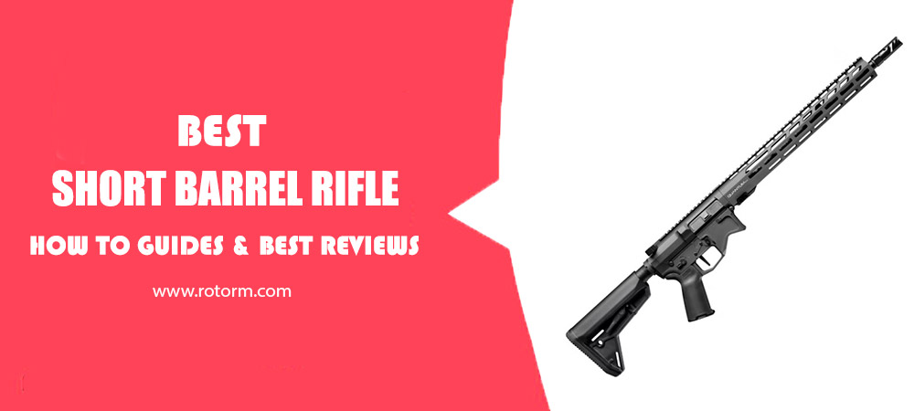 Best Short Barrel Rifle Review | Short Barrel Rifle Buyer's Guide 2024